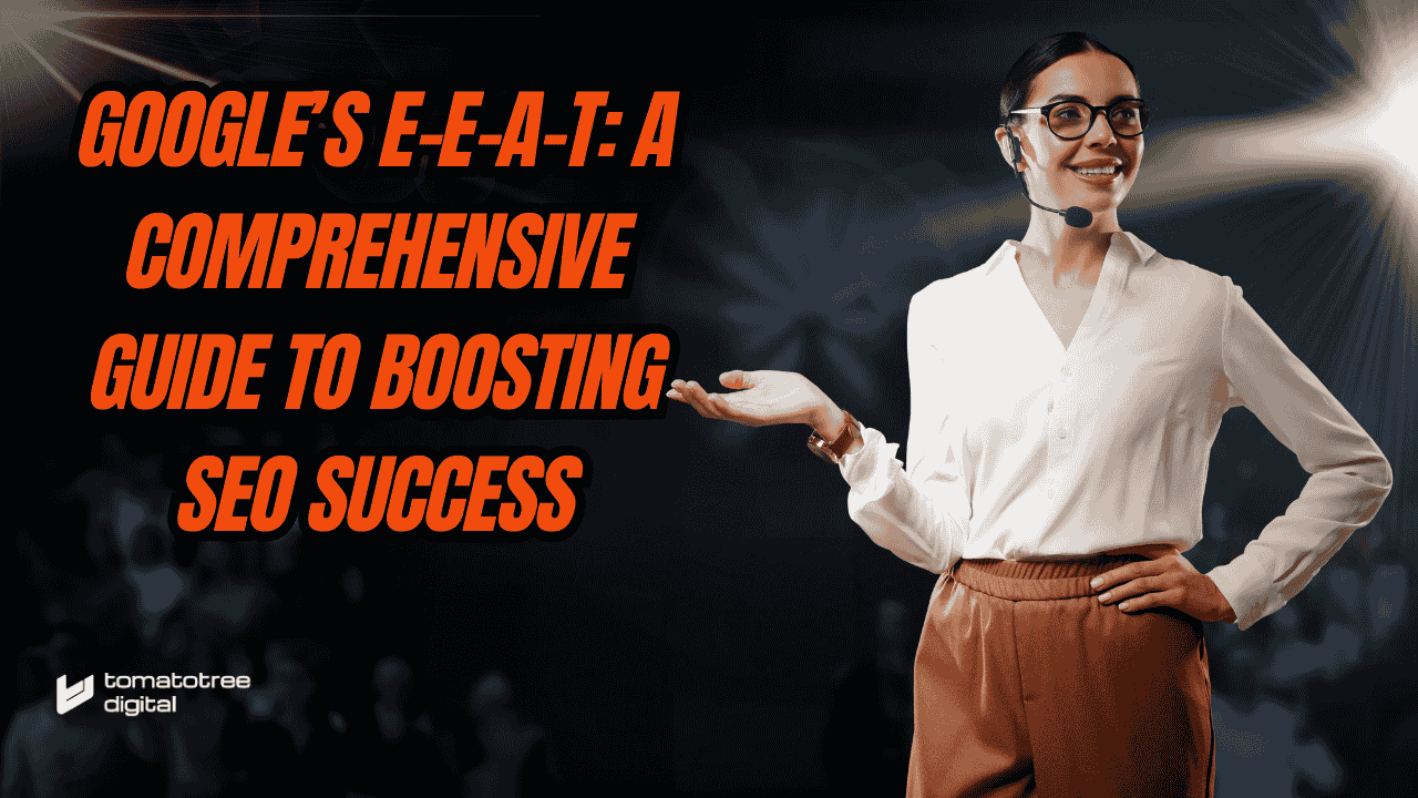 Google’s E-E-A-T: A Comprehensive Guide To Boosting SEO Success - Tomatotree Digital